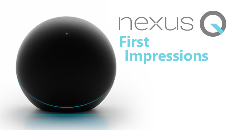 Nexus Q First Impressions - The Digital Media Zone